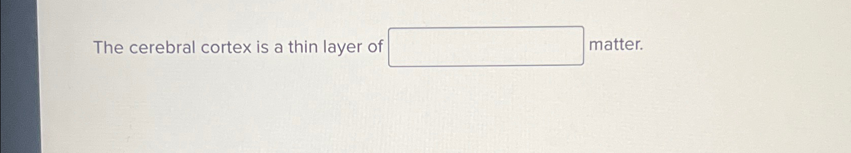 Solved The cerebral cortex is a thin layer of matter. | Chegg.com