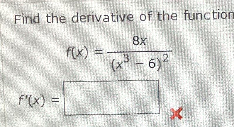 Solved Find the derivative of the functionf(x)=8x(x3-6)2 | Chegg.com