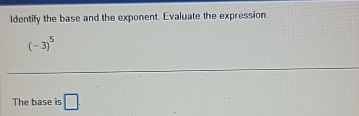 Solved Identify the base and the exponent. Evaluate the | Chegg.com