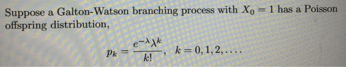 Solved Suppose a Galton-Watson branching process with Xo = 1 | Chegg.com