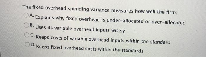 Solved The fixed overhead spending variance measures how | Chegg.com