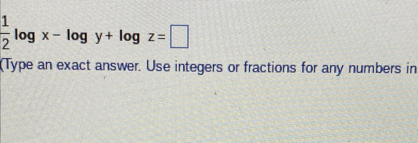 Solved 12logx-logy+logz= | Chegg.com