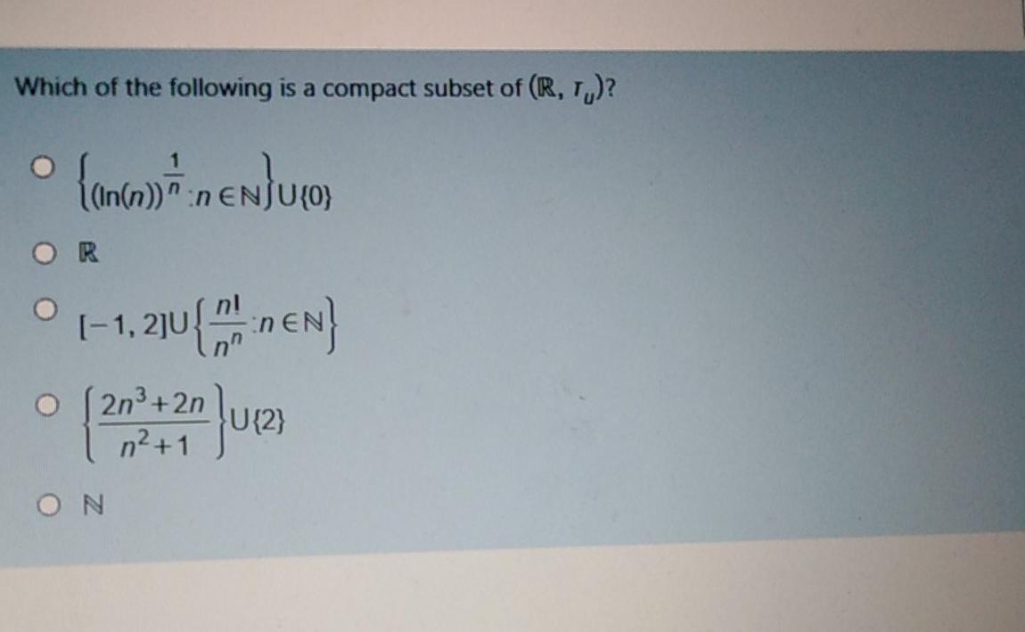 Solved Which of the following is a compact subset of (R,,)? | Chegg.com