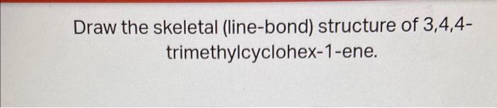 Solved Draw the skeletal (line-bond) structure of 3,4,4 | Chegg.com