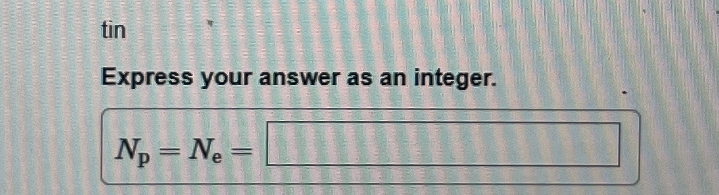 Solved tinExpress your answer as an integer.Np=Ne= | Chegg.com
