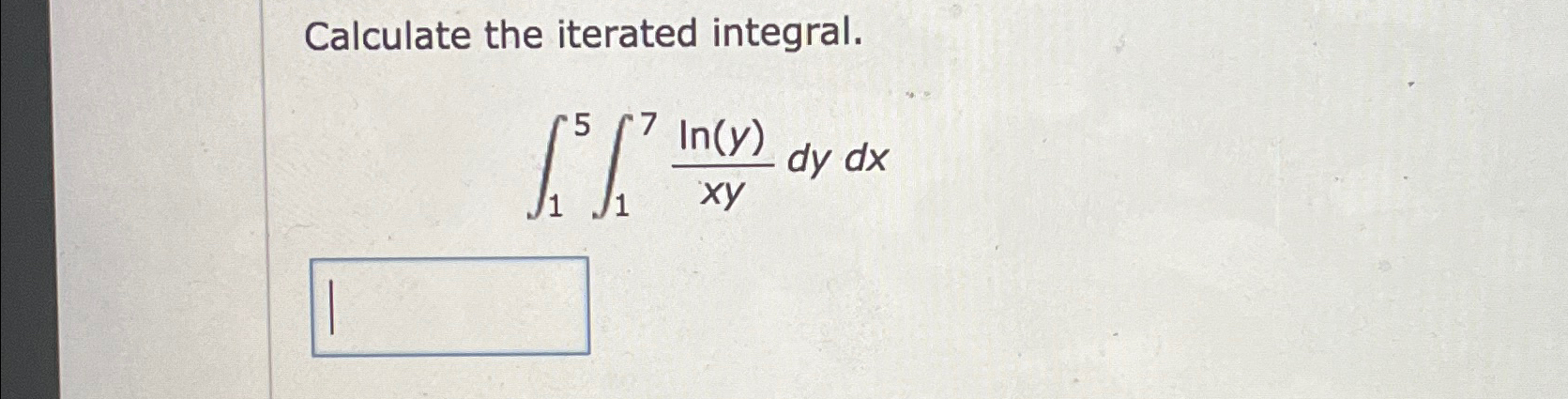 Solved Calculate the iterated integral.∫15∫17ln(y)xydydx | Chegg.com
