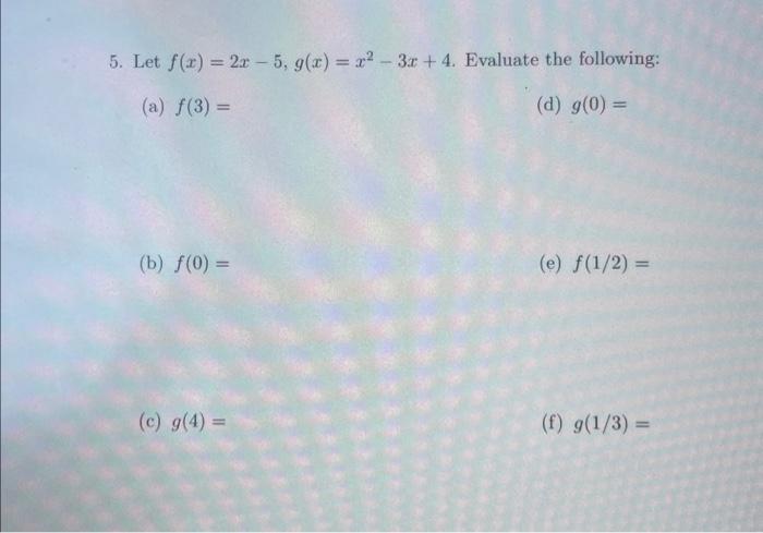 Solved 5. Let f(x)=2x−5,g(x)=x2−3x+4. Evaluate the | Chegg.com Solved 5. Let f(x)=2x−5,g(x)=x2−3x+4. Evaluate the | Chegg.com