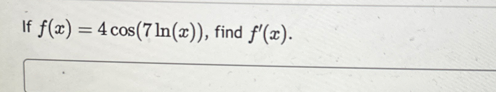 Solved If f(x)=4cos(7ln(x)), ﻿find f'(x). | Chegg.com
