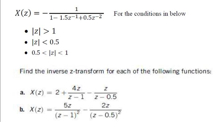 Solved X(z) = = 1 1- 1.5z-1+0.5z-2 For the conditions in | Chegg.com