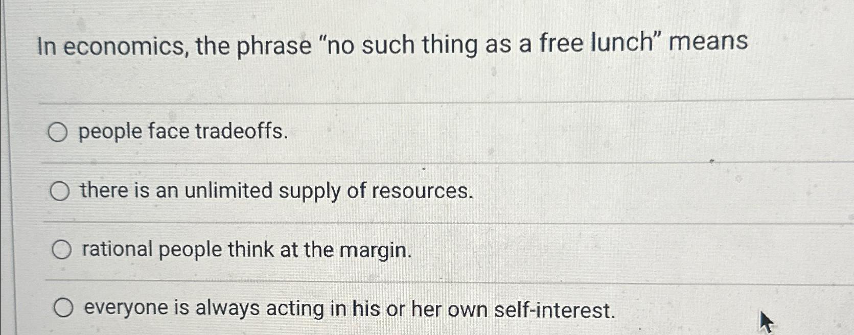 Solved In economics, the phrase "no such thing as a free | Chegg.com