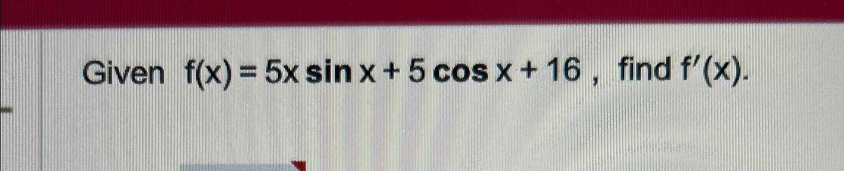 Solved Given f(x)=5xsinx+5cosx+16, ﻿find f'(x) | Chegg.com