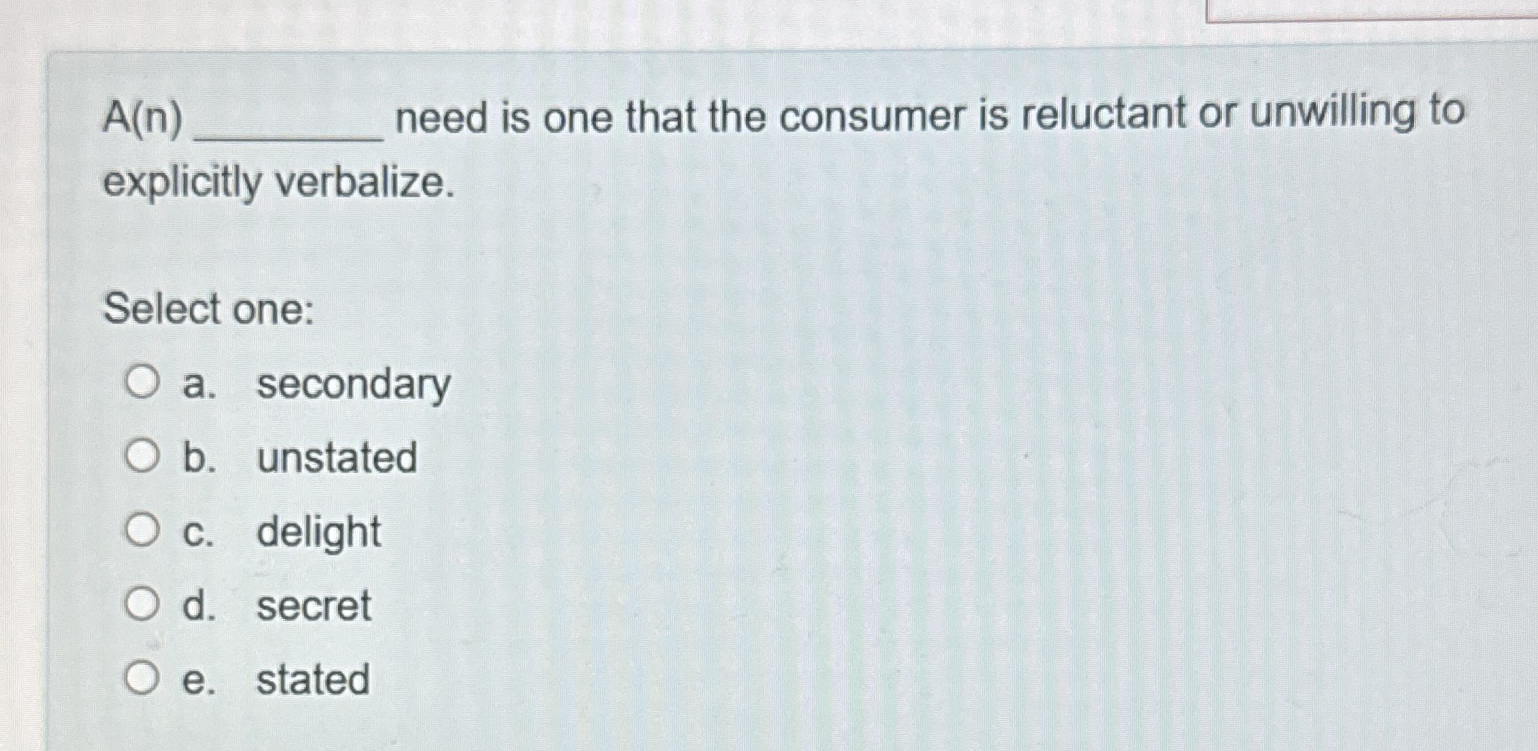 Solved A(n)need is one that the consumer is reluctant or | Chegg.com