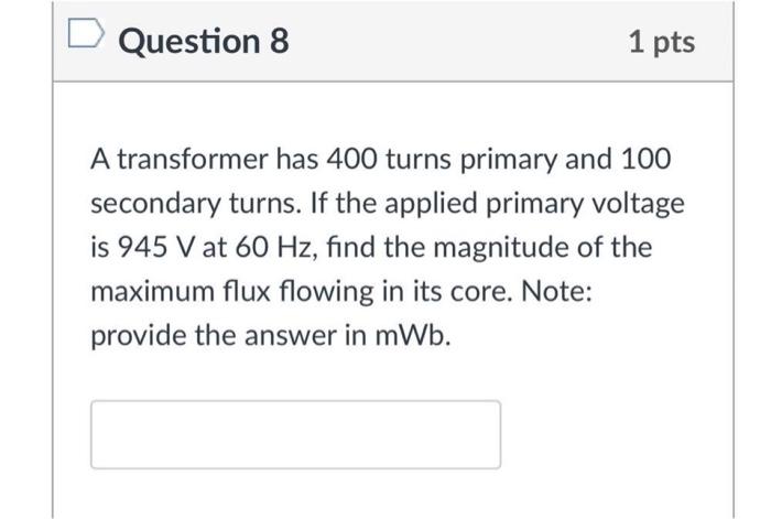 Solved Question 8 1 pts A transformer has 400 turns primary | Chegg.com