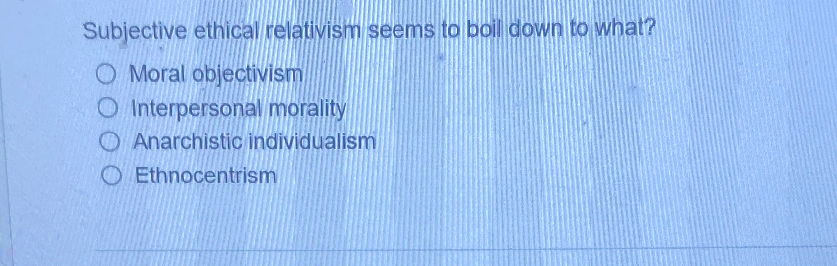 Solved Subjective ethical relativism seems to boil down to | Chegg.com