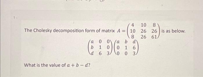 Solved 1- The Cholesky decomposition form of matrix A = What | Chegg.com