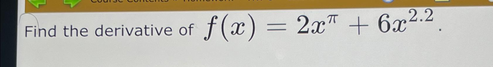 Solved Find the derivative of f(x)=2xπ+6x2.2 | Chegg.com