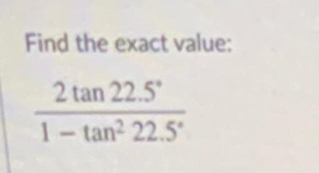 Solved Find the exact value: 2 tan 22.5 1-tan? 22.5 | Chegg.com