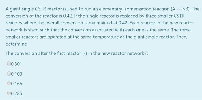 Solved A giant single CSTR reactor is used to run an | Chegg.com