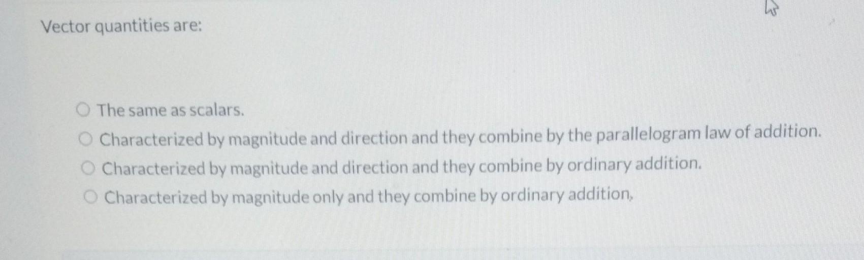 Solved Vector quantities are: The same as scalars. | Chegg.com