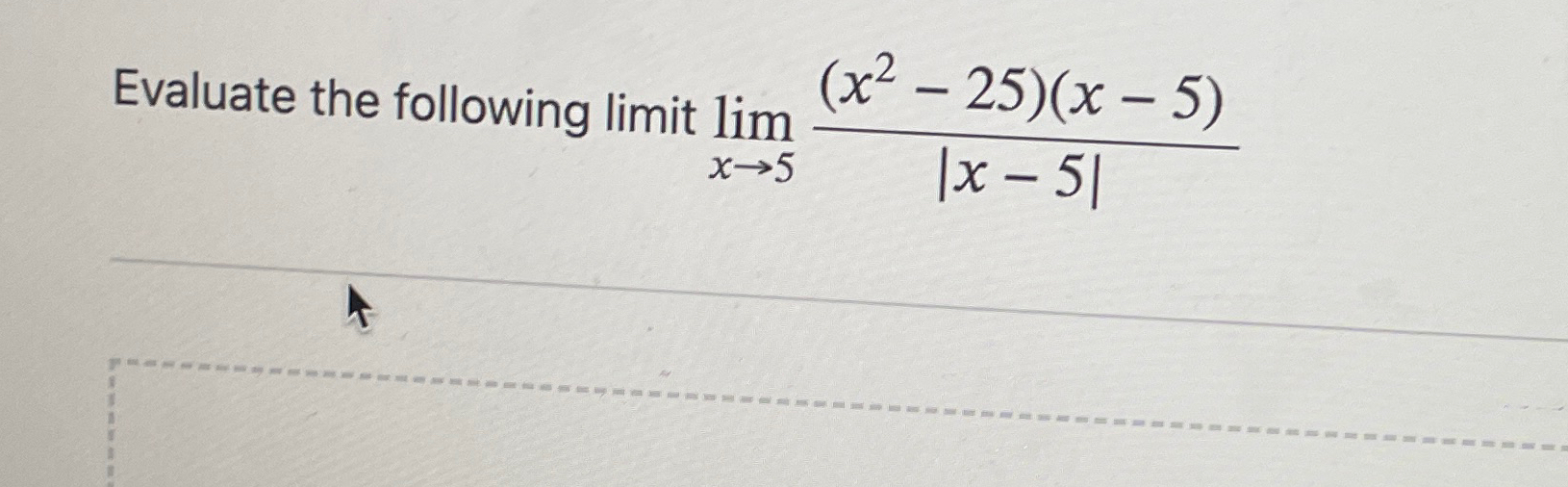 Solved Evaluate the following limit limx→5(x2-25)(x-5)|x-5| | Chegg.com