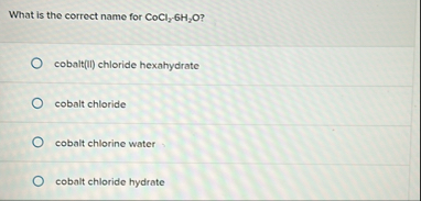 Solved What is the correct name for CoCl2-6H2O ?cobalt(II) | Chegg.com