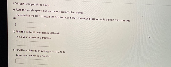 Solved A fair coin is flipped three times. a) State the | Chegg.com