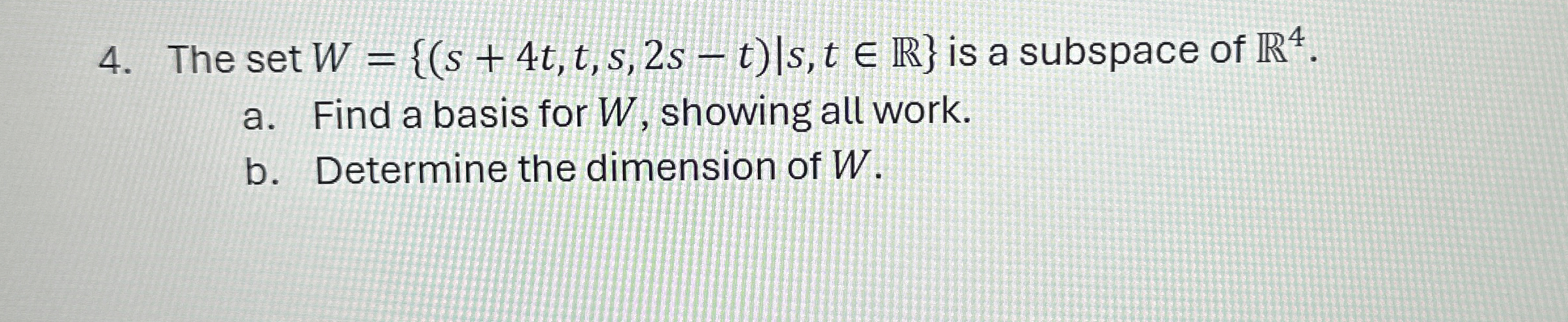 Solved The set W={(s+4t,t,s,2s-t)|s,tinR} ﻿is a subspace of | Chegg.com