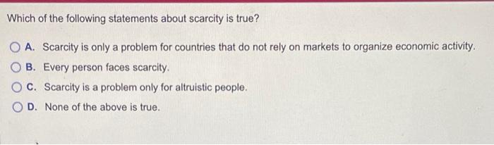 Solved Which of the following statements about scarcity is | Chegg.com