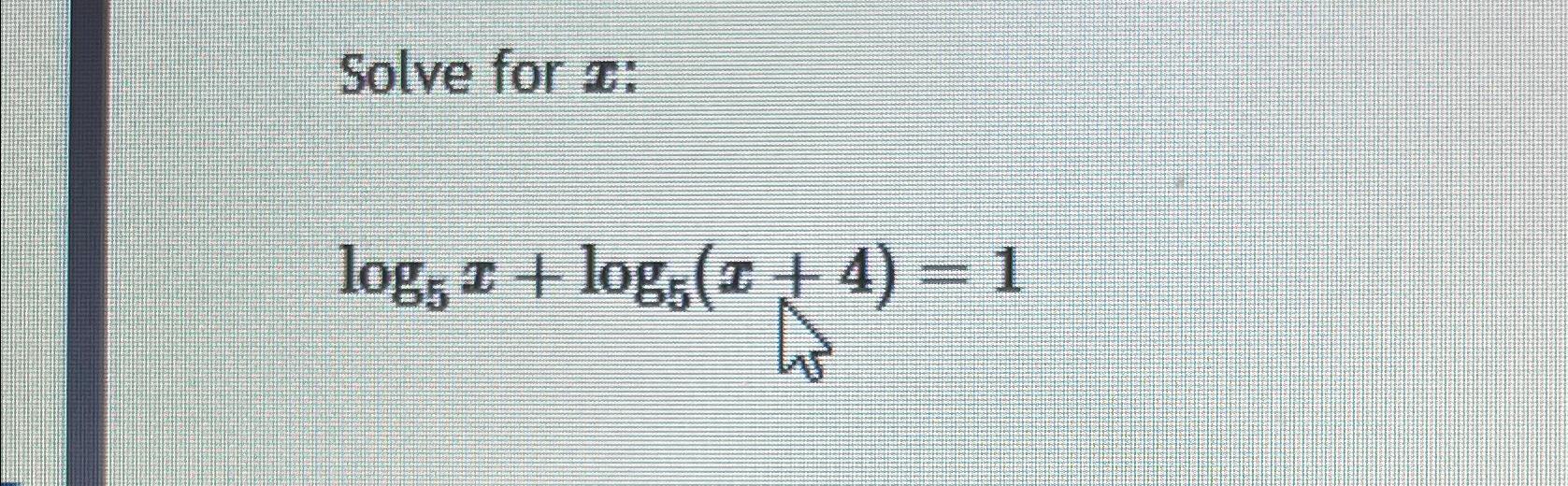 Solved Solve for x ﻿:log5x+log5(x+4)=1 | Chegg.com