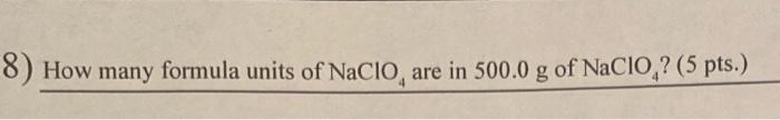 Solved 8) How many formula units of Nacio, are in 500.0 g of | Chegg.com