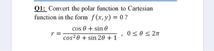 Solved Q1: Convert the polar function to Cartesian function | Chegg.com
