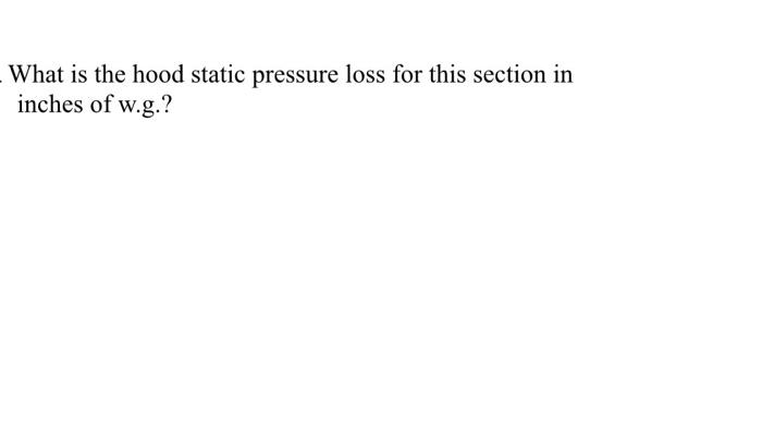 Solved What is the hood static pressure loss for this | Chegg.com