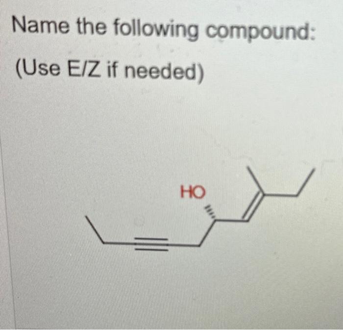 Solved Name the following compound: (Use E/Z if needed) | Chegg.com