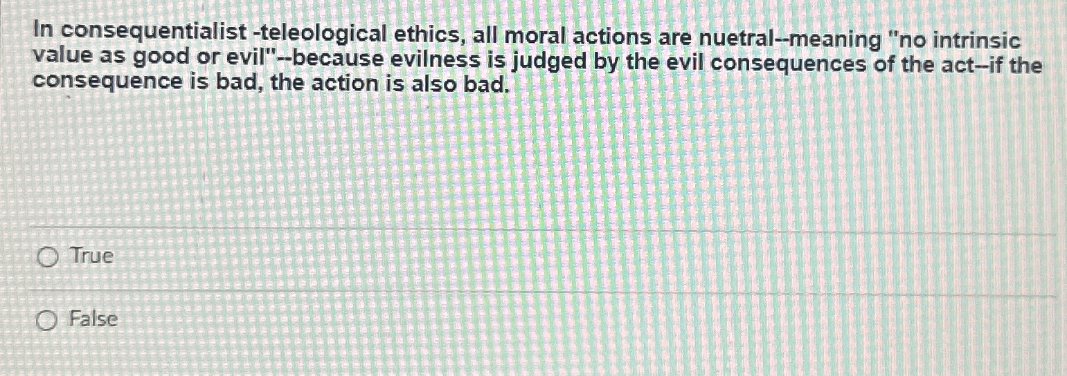 Solved In consequentialist -teleological ethics, all moral | Chegg.com