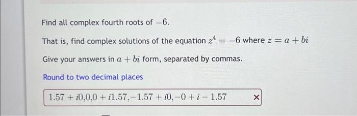 Solved Find all complex fourth roots of -6 . That is, find | Chegg.com