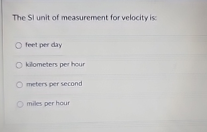 Solved The SI unit of measurement for velocity is:feet per | Chegg.com