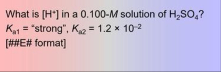 Solved What is H in a 0.100-M ﻿solution of H2SO4 ? Ka1= | Chegg.com