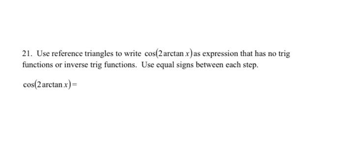 Solved 21. Use reference triangles to write cos(2 arctan x) | Chegg.com