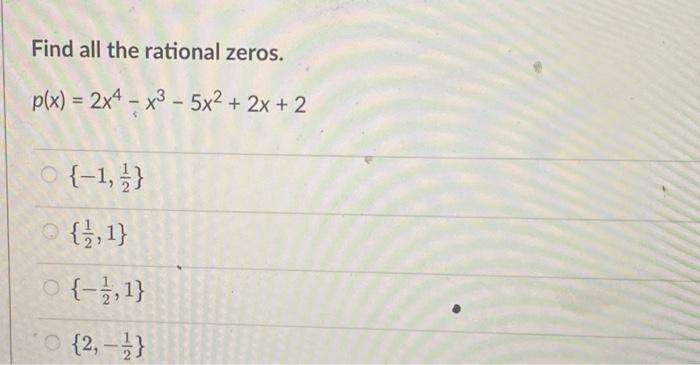 Solved Find all the rational zeros. p(x)=2x4−x3−5x2+2x+2 | Chegg.com