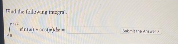 Solved Find the following integral. ∫0π/2sin(x)∗cos(x)dx= | Chegg.com