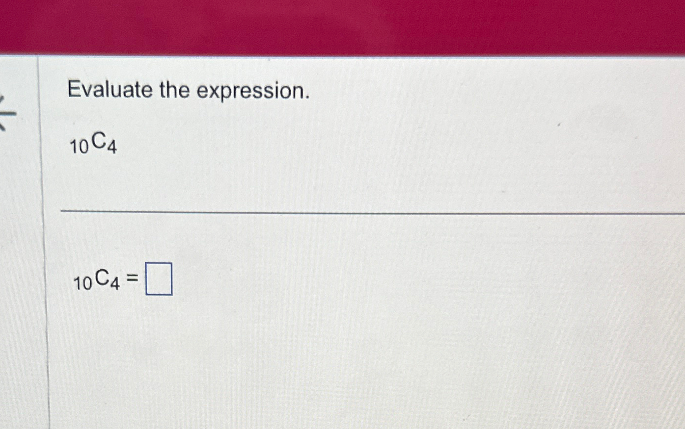 Solved Evaluate the expression.?10C4?10C4= | Chegg.com