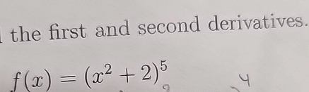 Solved find the first and second derivatives.f(x)=(x2+2)5 | Chegg.com