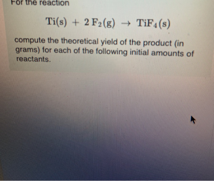 Solved For the reaction Ti(s) + 2 F2(g) → TiF4(s) compute | Chegg.com
