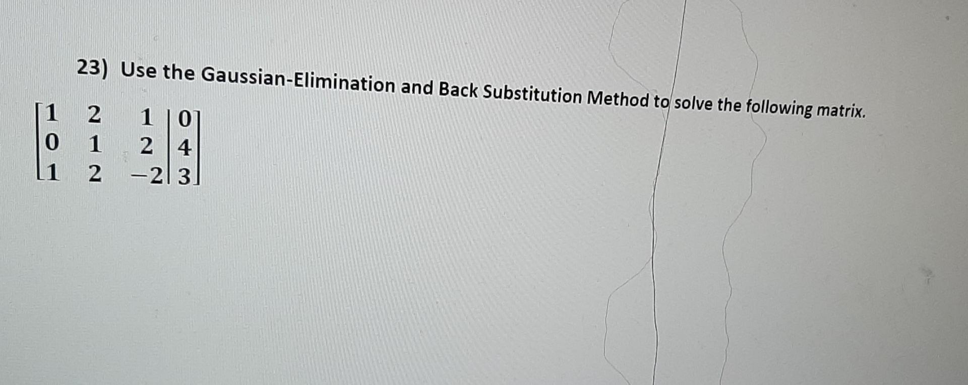 Solved 23) Use the Gaussian-Elimination and Back | Chegg.com