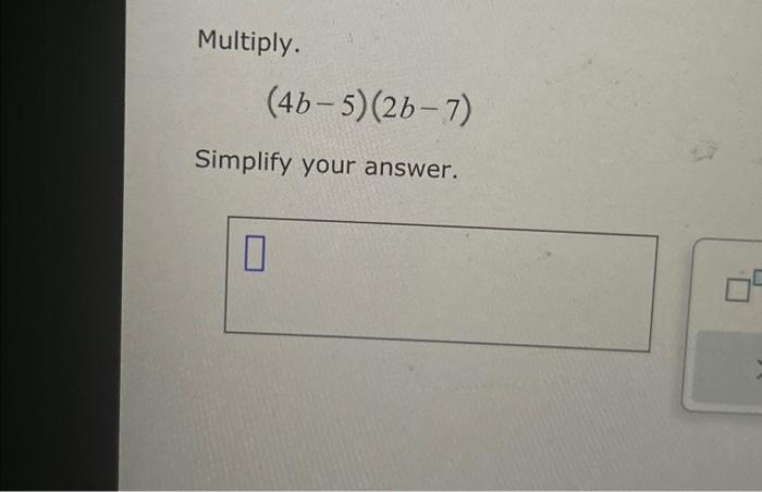 Solved Multiply. (4b−5)(2b−7) Simplify your answer. | Chegg.com