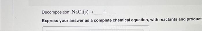 Solved Decomposition: NaCl(s)→_______ + Express your answer | Chegg.com