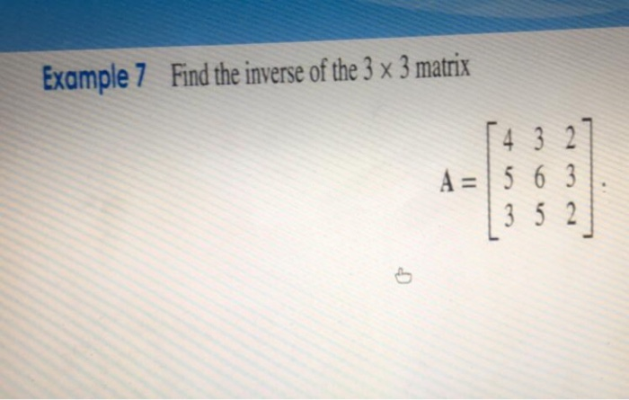 Solved Example 7 Find the inverse of the 3 x 3 matrix 3 2 A | Chegg.com