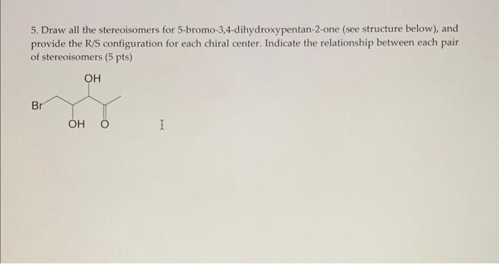 Solved 5. Draw all the stereoisomers for | Chegg.com
