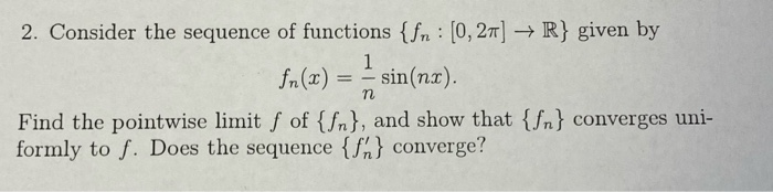 Solved 2. Consider the sequence of functions {fn: (0,25) + | Chegg.com