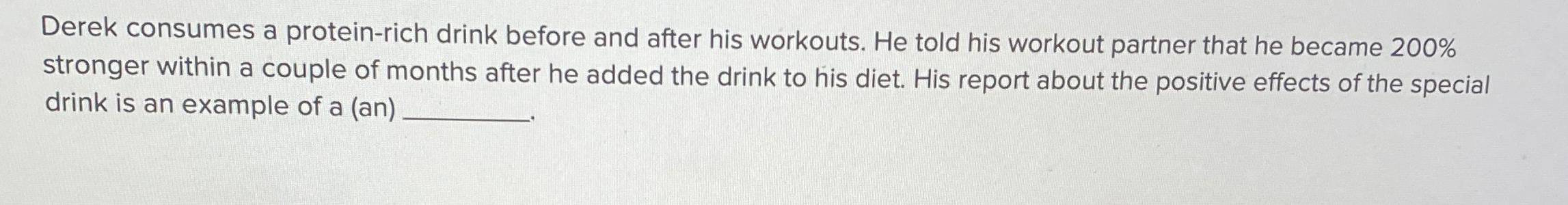 Solved Derek consumes a protein-rich drink before and after | Chegg.com